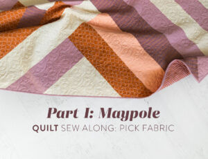 Part I: Maypole Quilt Sew Along – Picking Fabric - Suzy Quilts