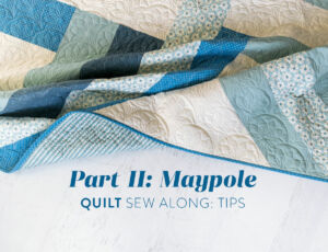 Part II: Maypole Quilt Sew Along – Tips - Suzy Quilts